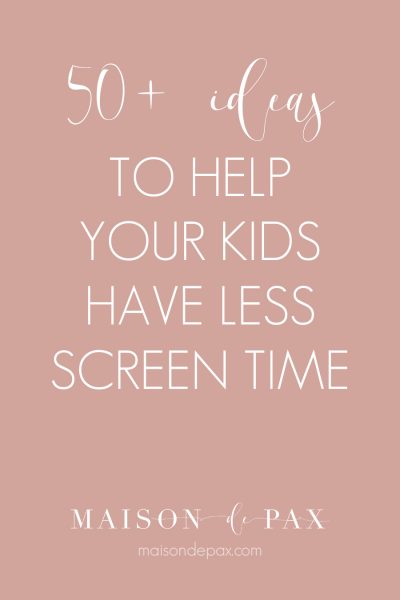 How to Help Your Kids Have Less Screen Time - Maison de Pax